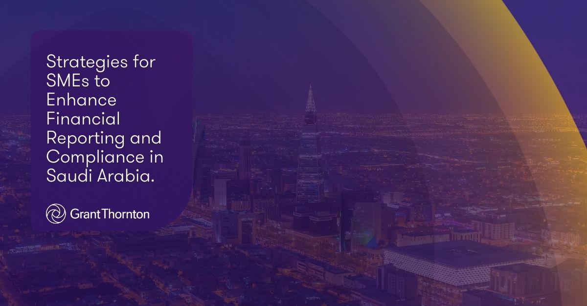 Strategies for SMEs to Enhance Financial Reporting and Compliance in KSA | Grant Thornton